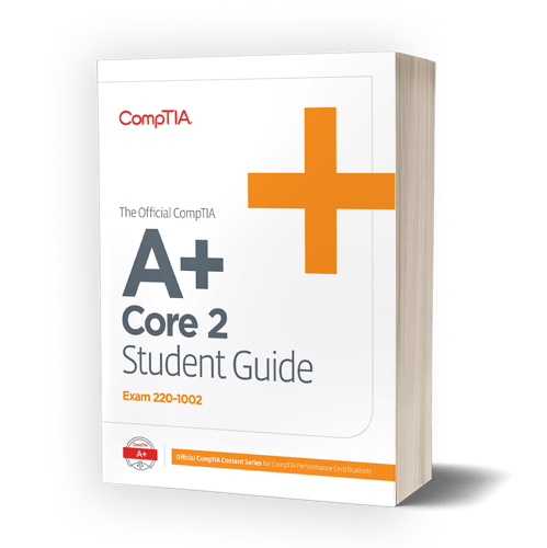 The Official CompTIA A+ Core 2 Student Guide (Exam 220-1002) - CompTIA ... The Official CompTIA A+ Core 2 Student Guide (Exam 220-1002) - CompTIA ...
